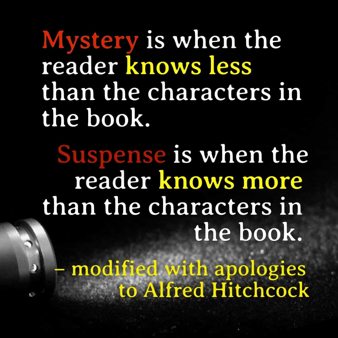 MYSTERY is when the reader knows LESS than the characters. SUSPENSE is ...
